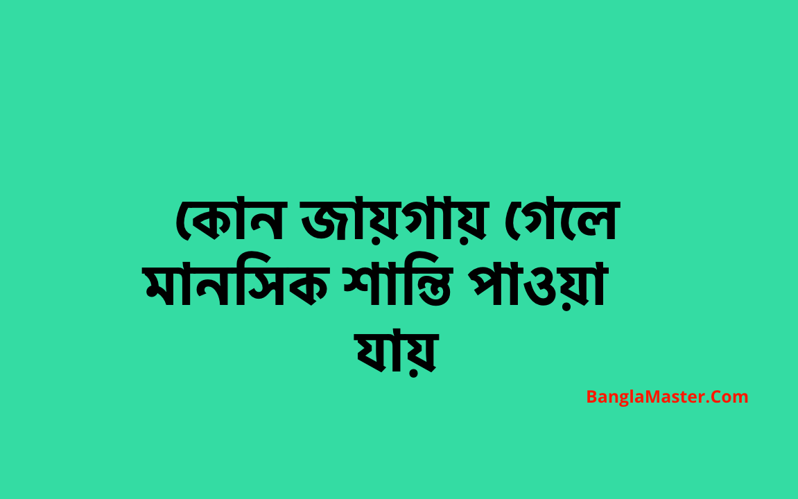 কোন জায়গায় গেলে মানসিক শান্তি পাওয়া যায় (এখানে জেনে নিন) - Bangla Master