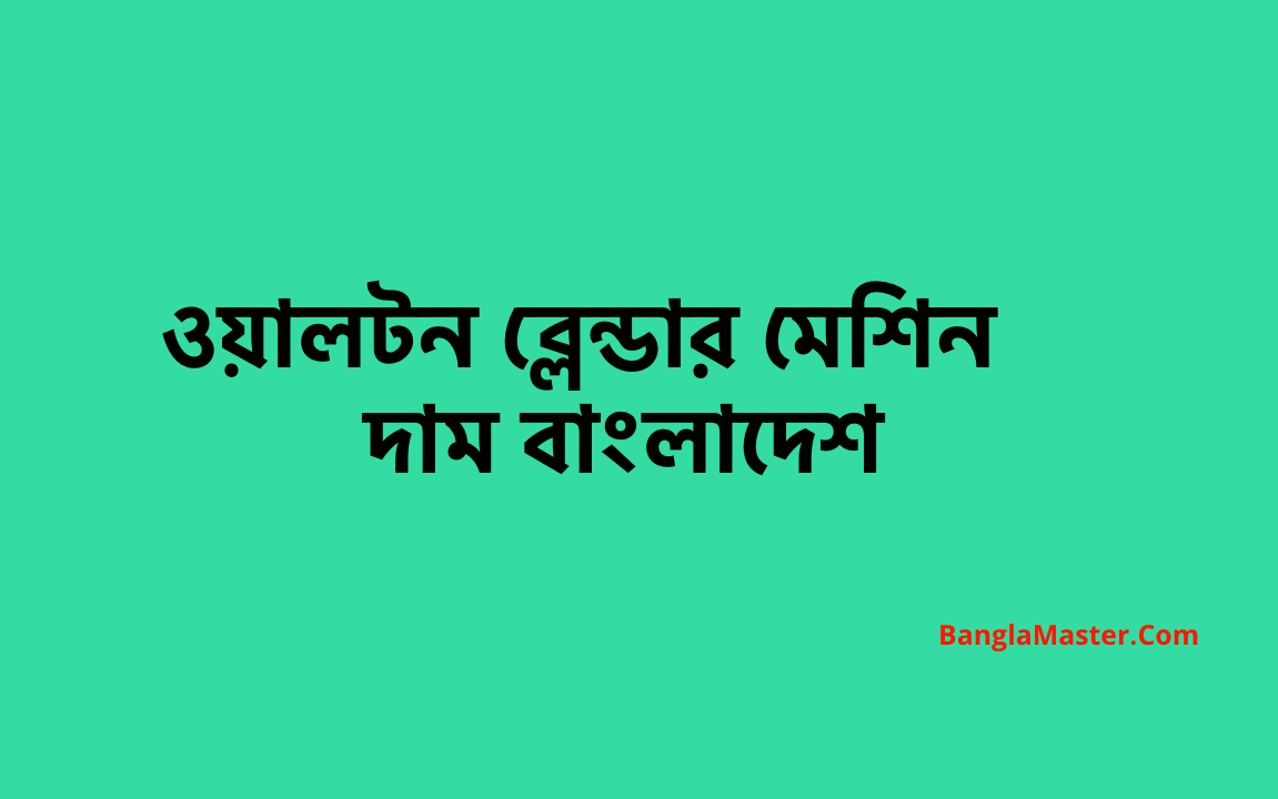 ওয়ালটন ব্লেন্ডার মেশিন দাম বাংলাদেশ ২০২৫ - Bangla Master