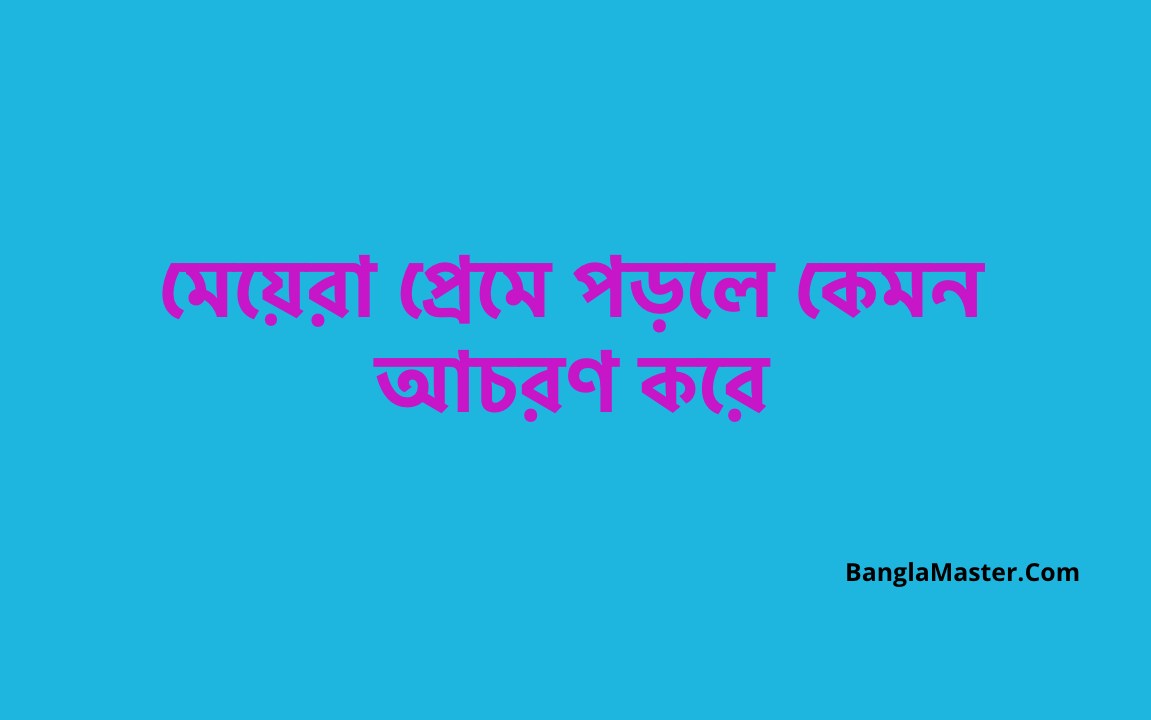 মেয়েরা প্রেমে পড়লে কেমন আচরণ করে (প্রেমে পড়লে কি হয়) - Bangla Master